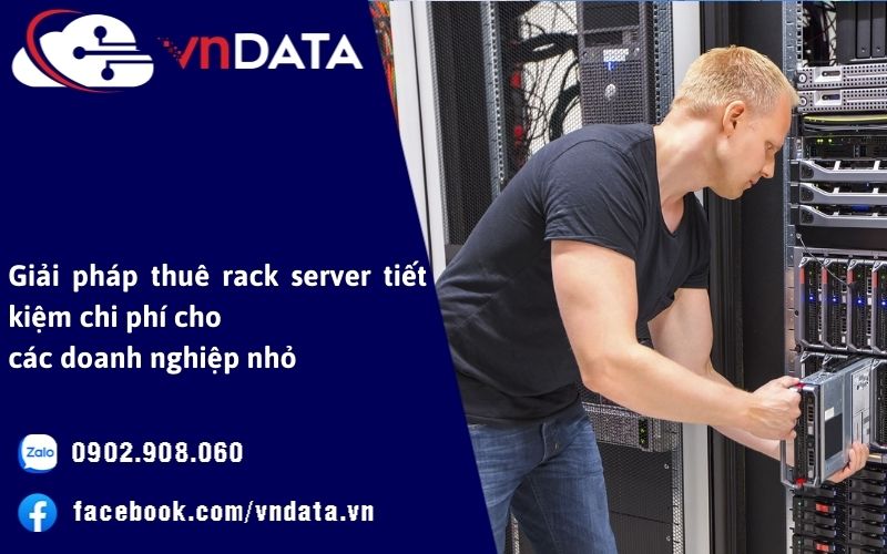 Giải Pháp Thuê Rack Server Tiết Kiệm Chi Phí Cho Các Doanh Nghiệp Nhỏ